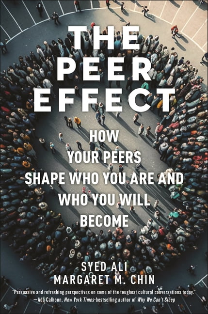 The Peer Effect: How Your Peers Shape Who You Are and Who You Will ...