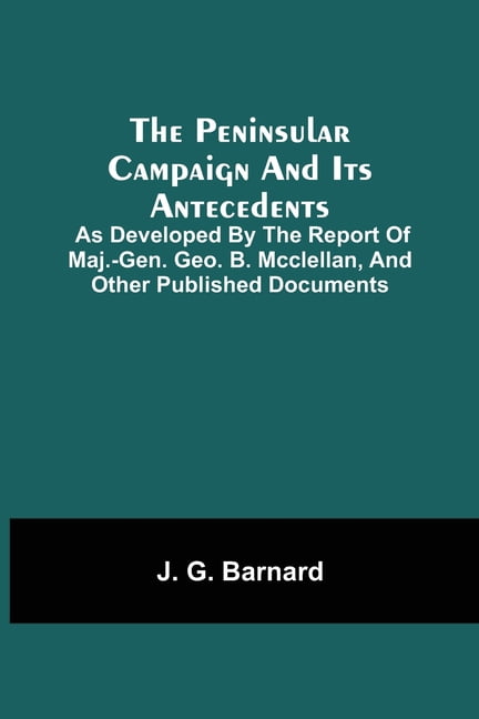 The Peninsular Campaign And Its Antecedents; As Developed By The Report ...