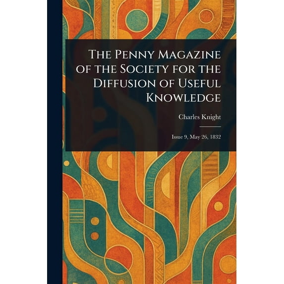 The Penny Magazine of the Society for the Diffusion of Useful Knowledge ...