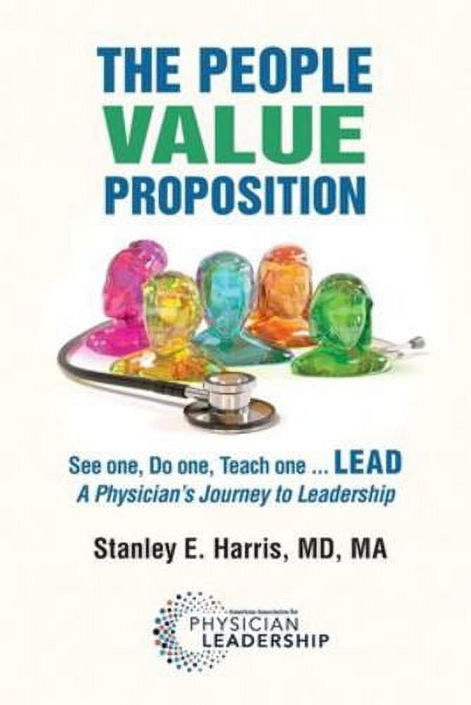 The People Value Proposition: See one, Do one, Teach one ... LEAD, A Physician's Journey to ...