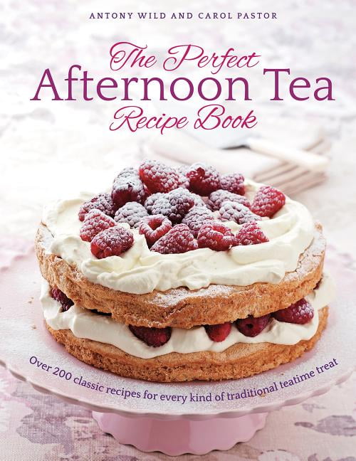 The Perfect Afternoon Tea Recipe Book: More Than 200 Classic Recipes ...
