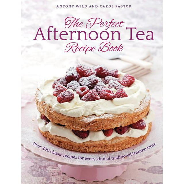 The Perfect Afternoon Tea Recipe Book: More Than 200 Classic Recipes ...