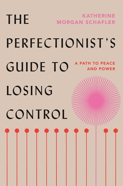 The Perfectionist's Guide to Losing Control: A Path to Peace and Power ...