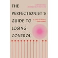 The Perfectionist's Guide to Losing Control: A Path to Peace and Power ...