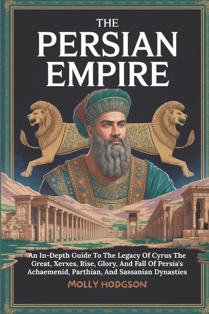 Chronicles of Mesopotamia The Persian Empire: An In-Depth Guide To The ...