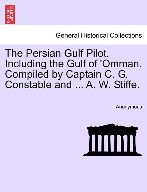 The Persian Gulf Pilot. Including the Gulf of 'Omman. Compiled by ...