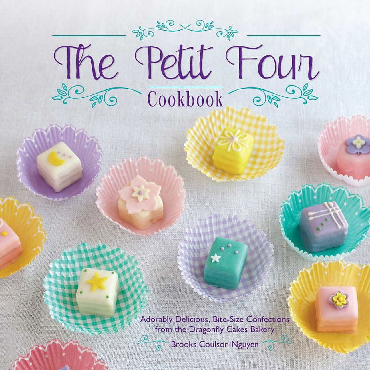 The Petit Four Cookbook: Adorably Delicious, Bite-Size Confections from ...