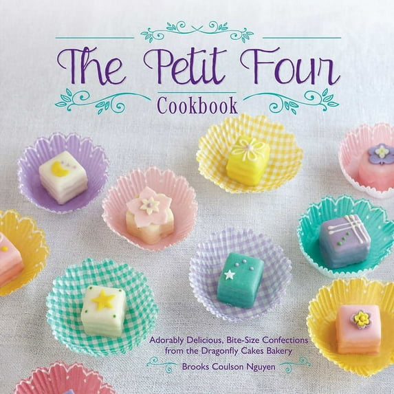 The Petit Four Cookbook: Adorably Delicious, Bite-Size Confections from ...