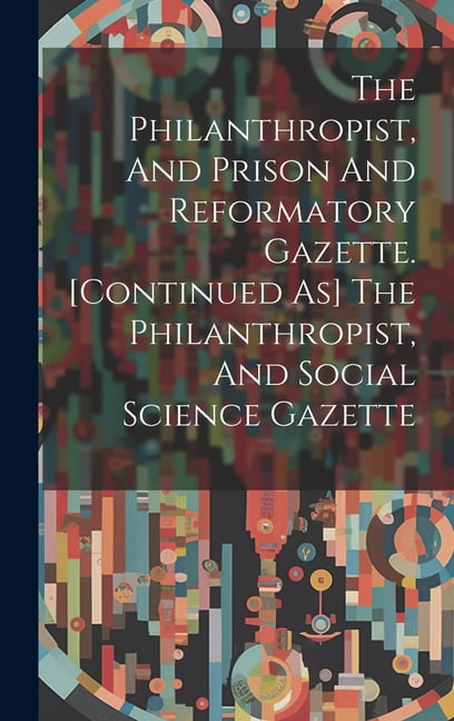 The Philanthropist, And Prison And Reformatory Gazette. [continued As ...
