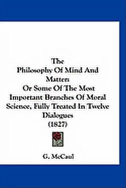 The Philosophy Of Mind And Matter : Or Some Of The Most Important ...