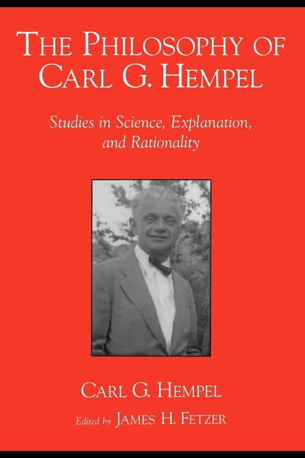The Philosophy of Carl G. Hempel: Studies in Science, Explanation, and ...