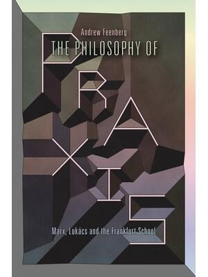 The Philosophy of Praxis : Marx, LukÃ¡cs and the Frankfurt School ...