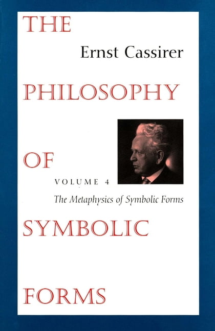 The Philosophy of Symbolic Forms : Volume 4: The Metaphysics of ...