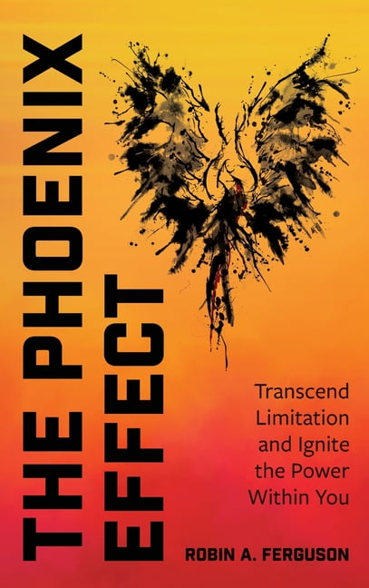 The Phoenix Effect: Transcend Limitation and Ignite the Power Within You, (Hardcover) - Walmart.com