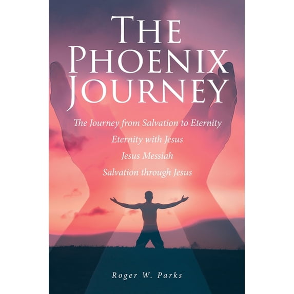 The Phoenix Journey: The Journey from Salvation to Eternity Eternity ...