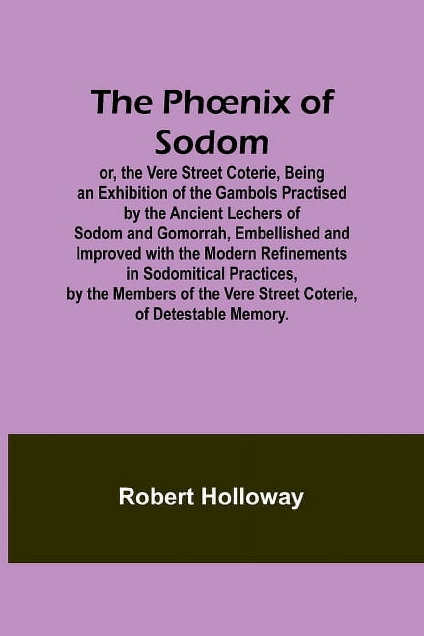 The Phoenix of Sodom; or, the Vere Street Coterie, Being an Exhibition ...