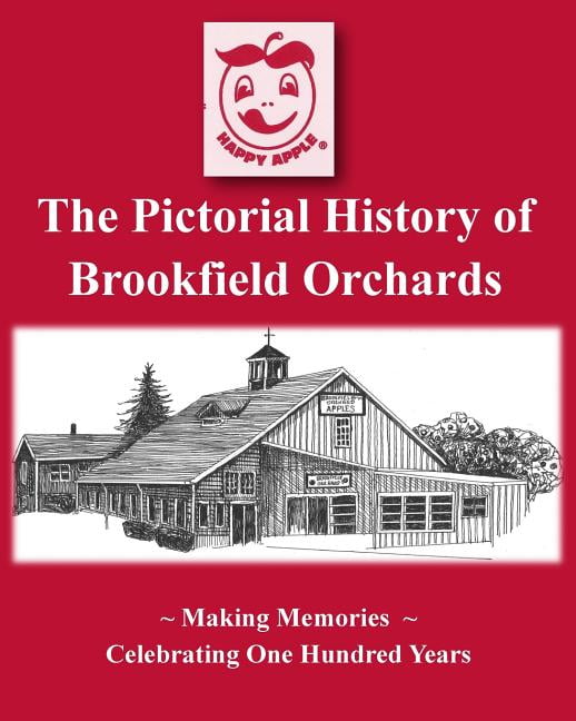 The Pictorial History of Brookfield Orchards: Celebrating 100 Years of ...