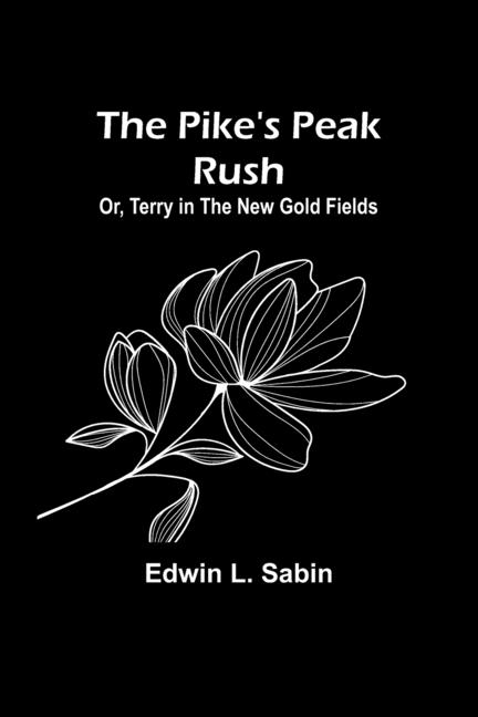 The Pike's Peak Rush; Or, Terry in the New Gold Fields, (Paperback ...