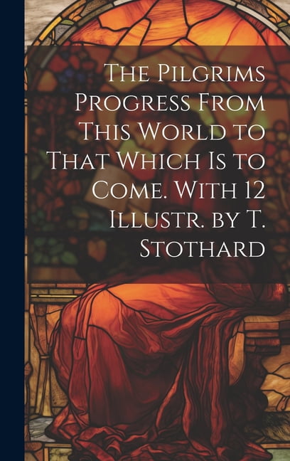 The Pilgrims Progress From This World to That Which Is to Come. With 12 ...