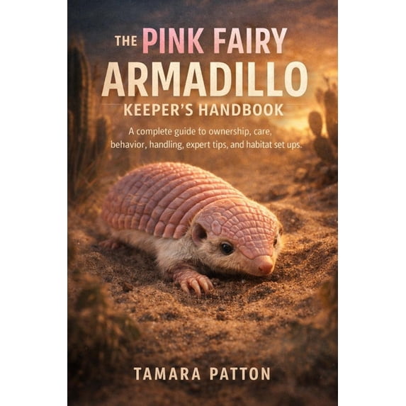 The Pink Fairy Armadillo Keeper's Handbook: A complete guide to ...