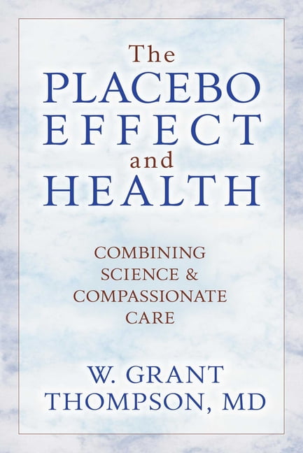 The Placebo Effect And Health: Combining Science & Compassionate Care ...