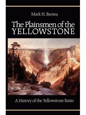 The Plainsmen Of The Yellowstone: A History Of The Yellowstone Basin ...