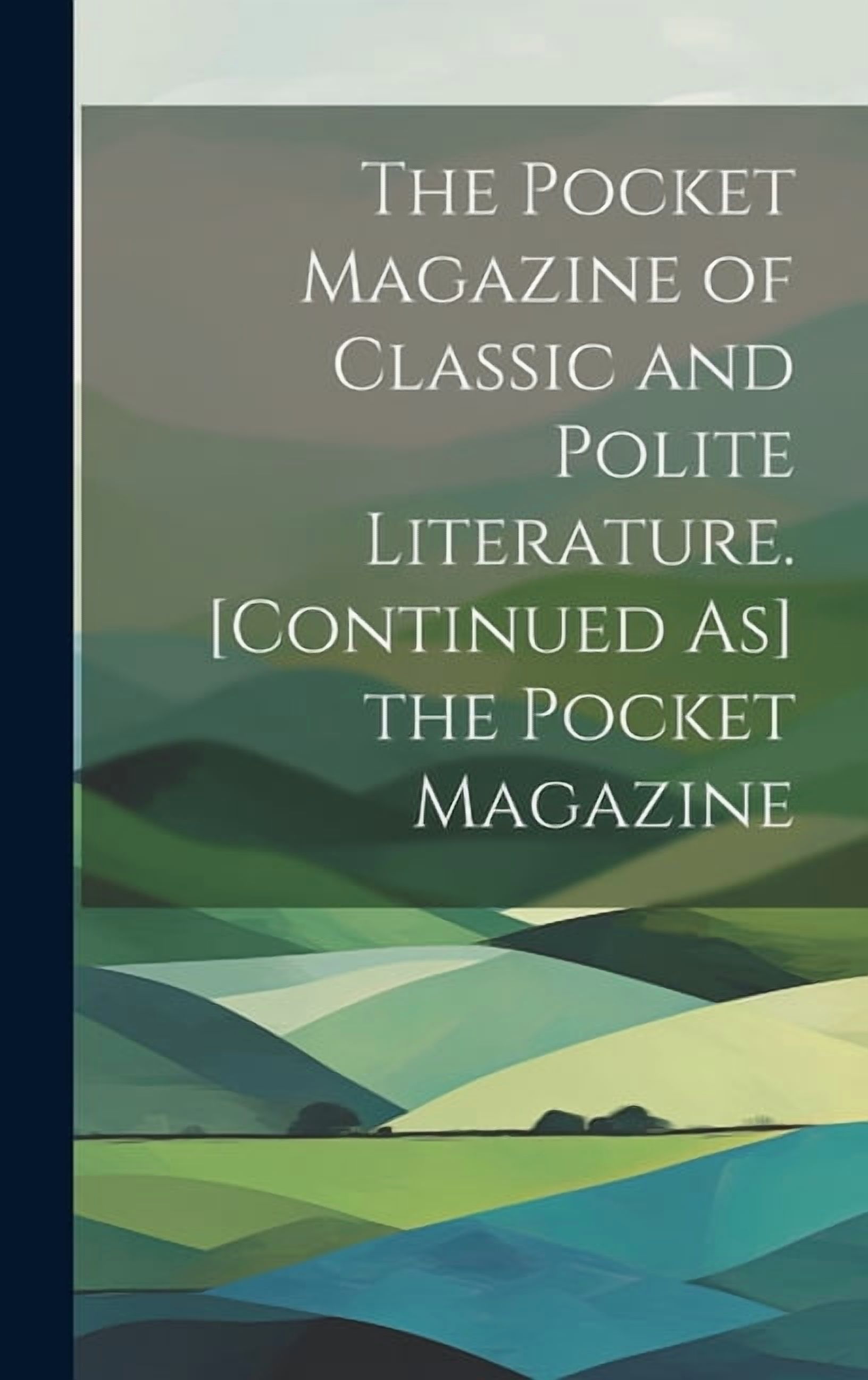 The Pocket Magazine of Classic and Polite Literature. [Continued As ...