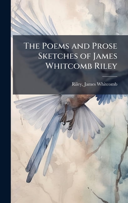 The Poems and Prose Sketches of James Whitcomb Riley, (Hardcover ...