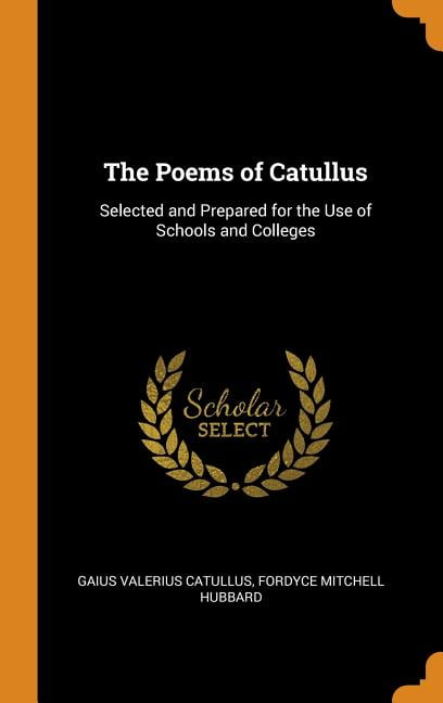 The Poems of Catullus : Selected and Prepared for the Use of Schools ...