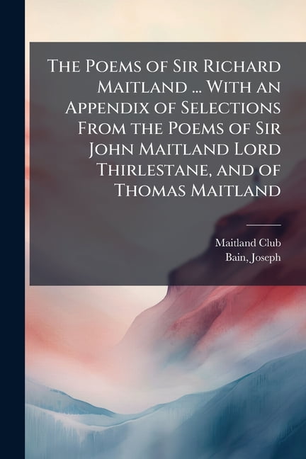 The Poems of Sir Richard Maitland ... With an Appendix of Selections ...