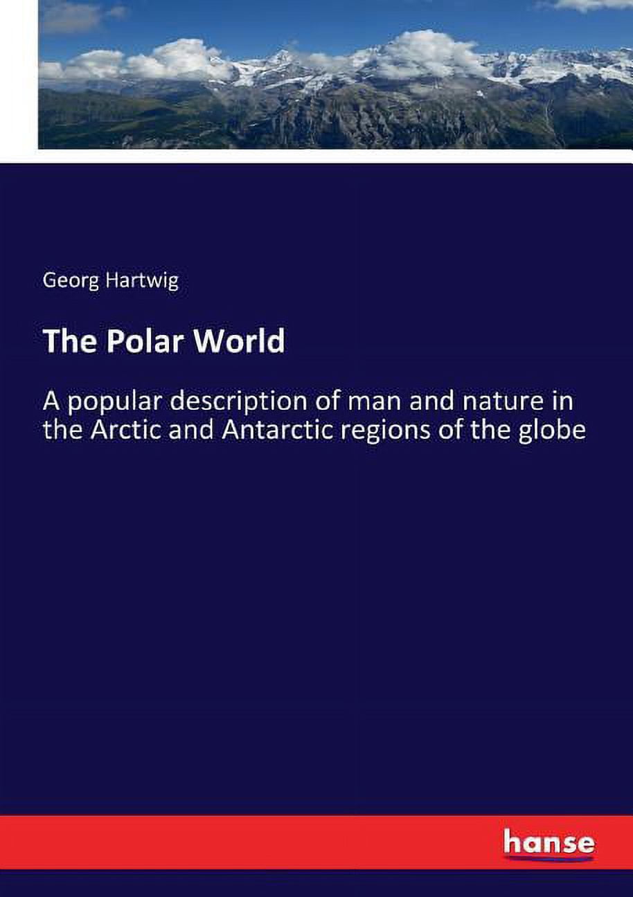 The Polar World: A popular description of man and nature in the Arctic ...