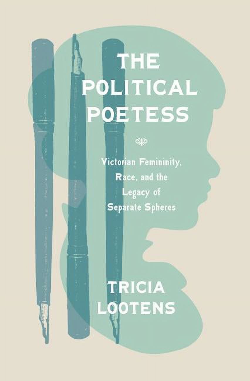 The Political Poetess: Victorian Femininity, Race, and the Legacy of ...