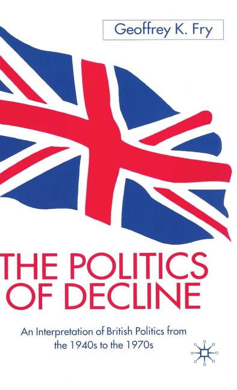 The Politics of Decline: An Interpretation of British Politics from the ...