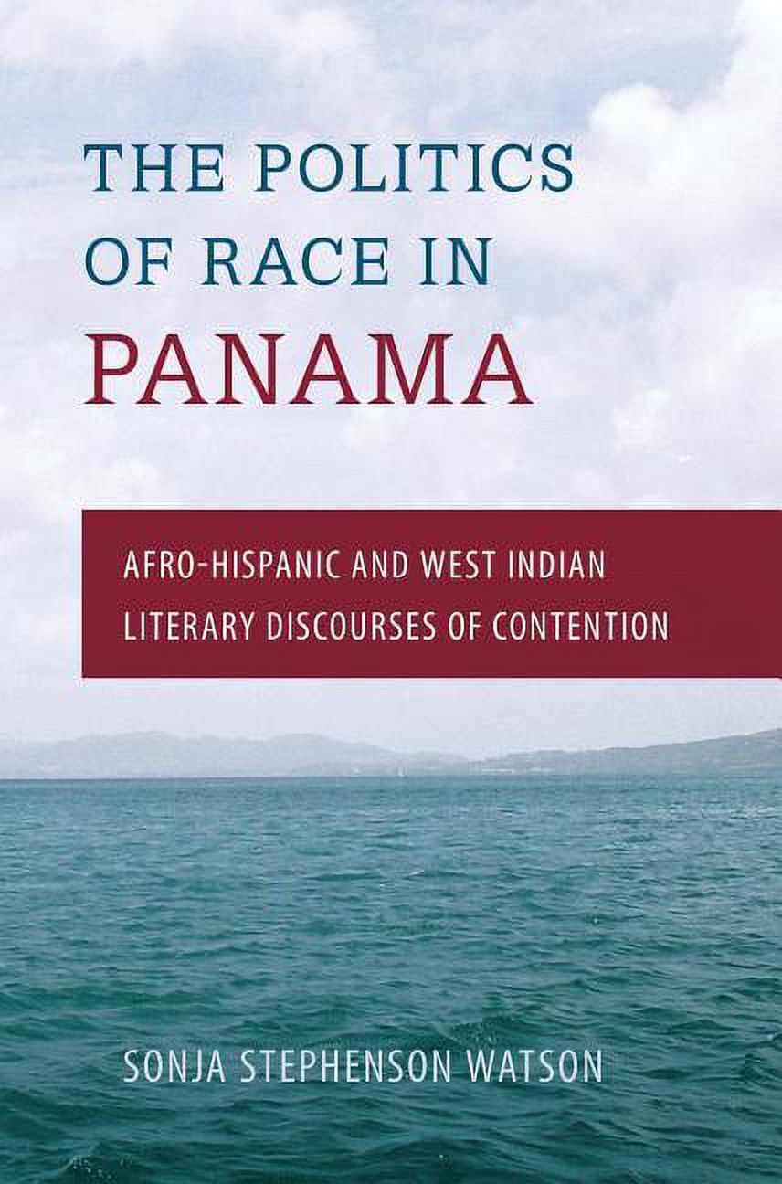 The Politics of Race in Panama: Afro-Hispanic and West Indian Literary ...