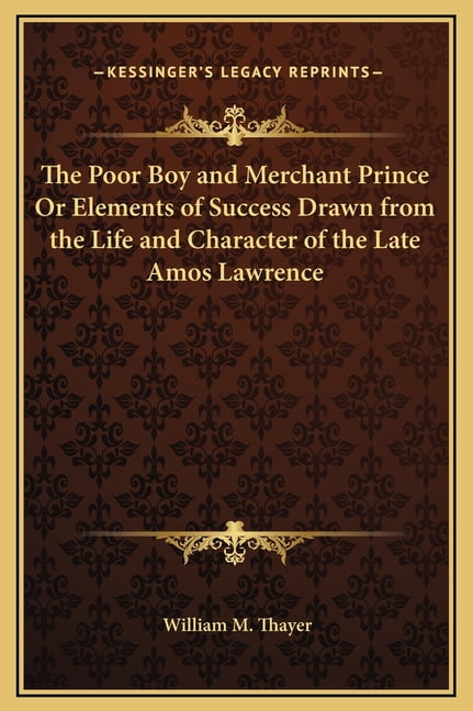 The Poor Boy and Merchant Prince Or Elements of Success Drawn from the ...