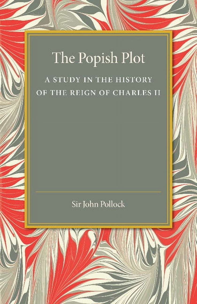 The Popish Plot: A Study in the History of Reign of Charles II ...
