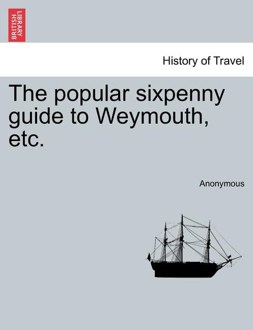 The Popular Sixpenny Guide to Weymouth, Etc. - Walmart Business Supplies