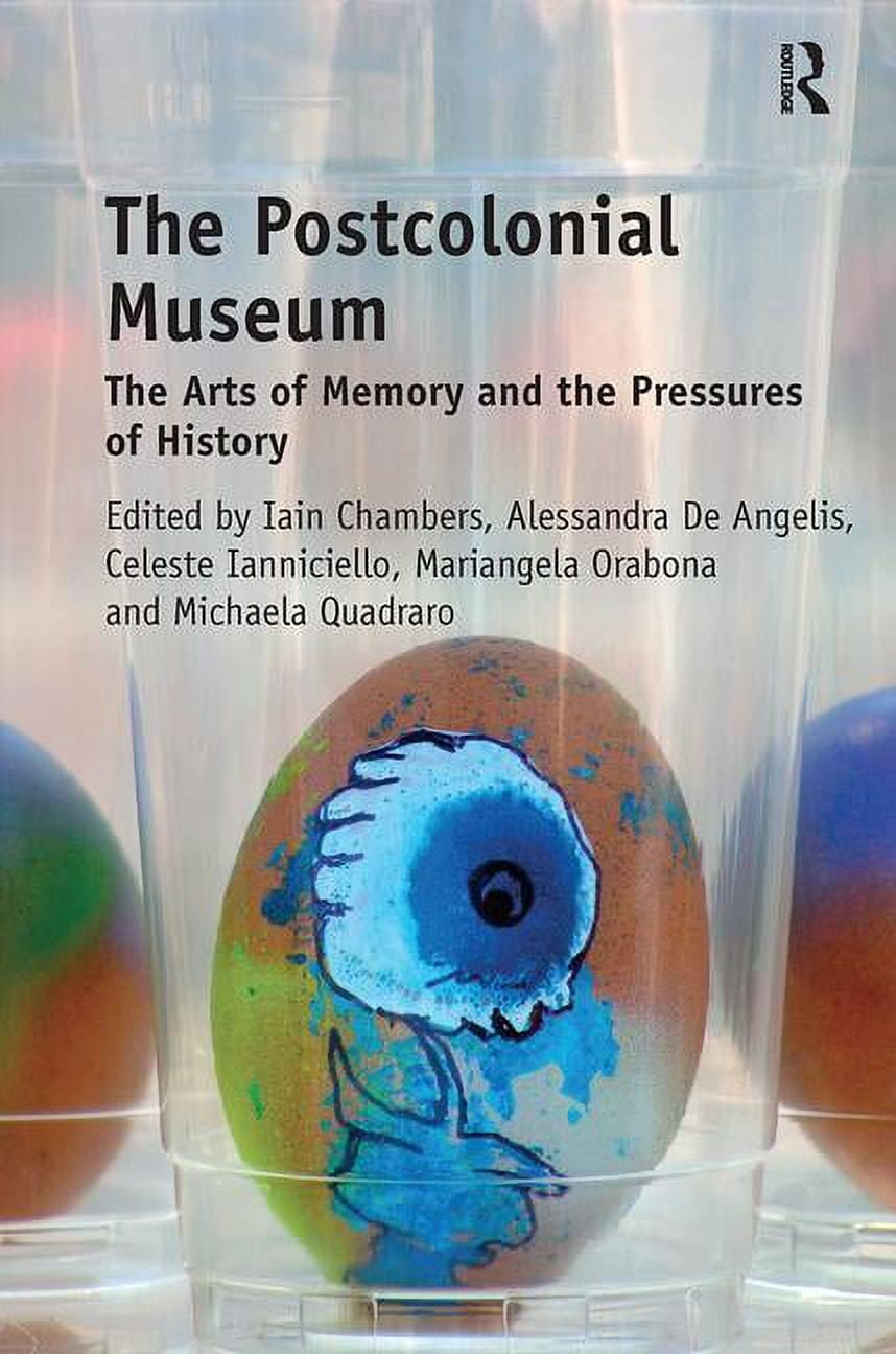 The Postcolonial Museum: The Arts of Memory and the Pressures of ...