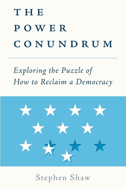 The Power Conundrum: Exploring the Puzzle of How to Reclaim a Democracy ...