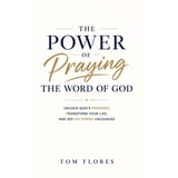 The Power Of Praying The Word of God: Unlock God's Promises, Transform ...