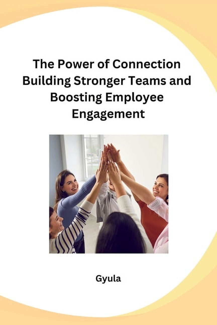 The Power of Connection Building Stronger Teams and Boosting Employee ...