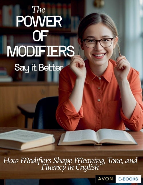 The Power of Modifiers: Say it Better How Modifiers Shape Meaning, Tone ...
