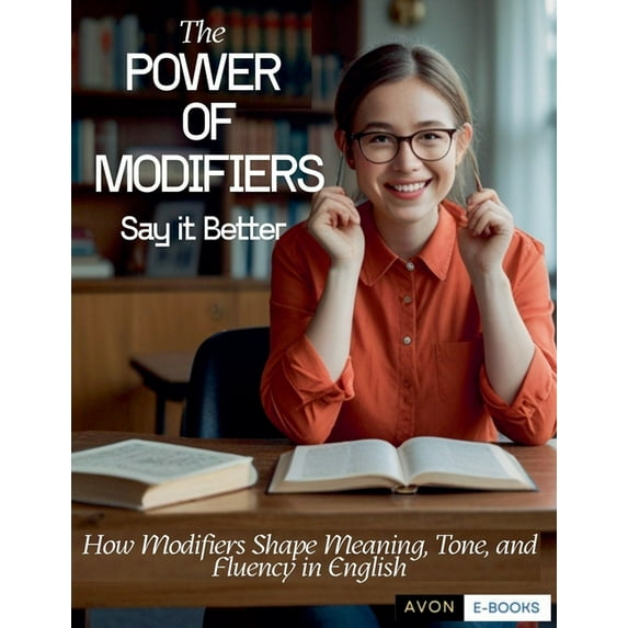 The Power of Modifiers: Say it Better How Modifiers Shape Meaning, Tone ...