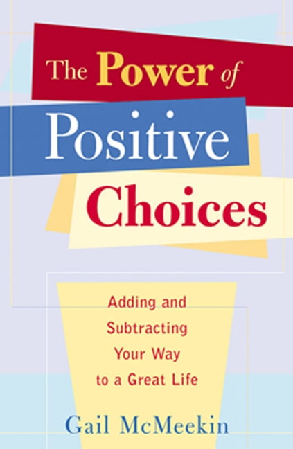 Power of Positive Choices: Adding and Subtracting Your Way to a Great ...