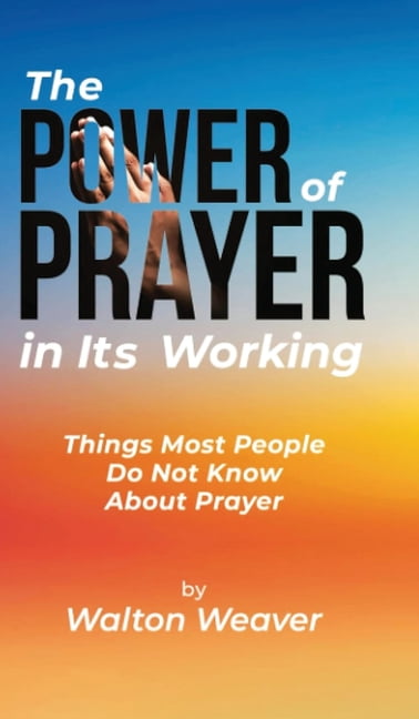 The Power of Prayer in Its Working: Things Most People Do Not Know ...