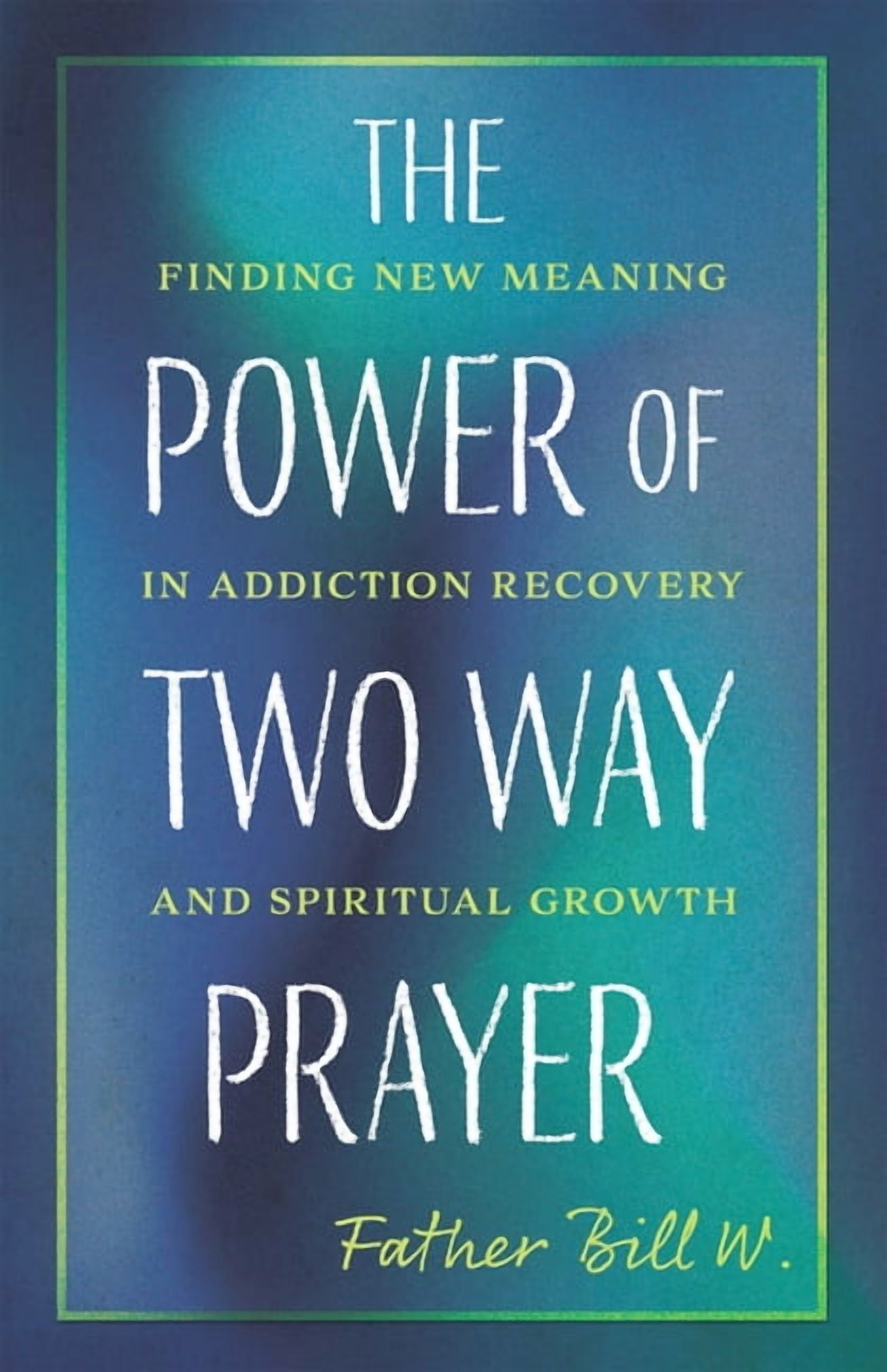 The Power of Two Way Prayer: Finding New Meaning in Addiction Recovery ...