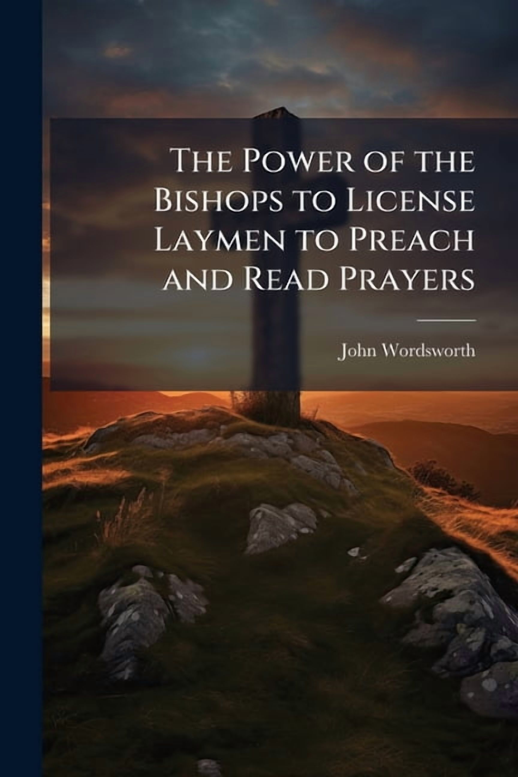 The Power of the Bishops to License Laymen to Preach and Read Prayers ...