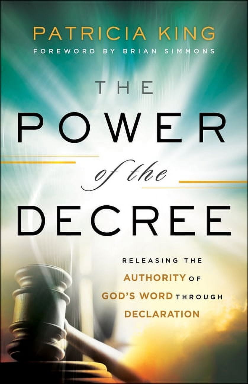 The Power of the Decree: Releasing the Authority of God's Word Through ...
