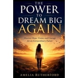 The Power to Dream Big Again: Discover Hope, Vision, and Courage for an ...