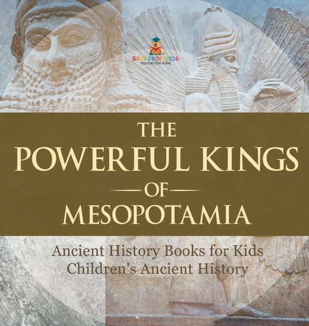 The Powerful Kings of Mesopotamia - Ancient History Books for Kids ...